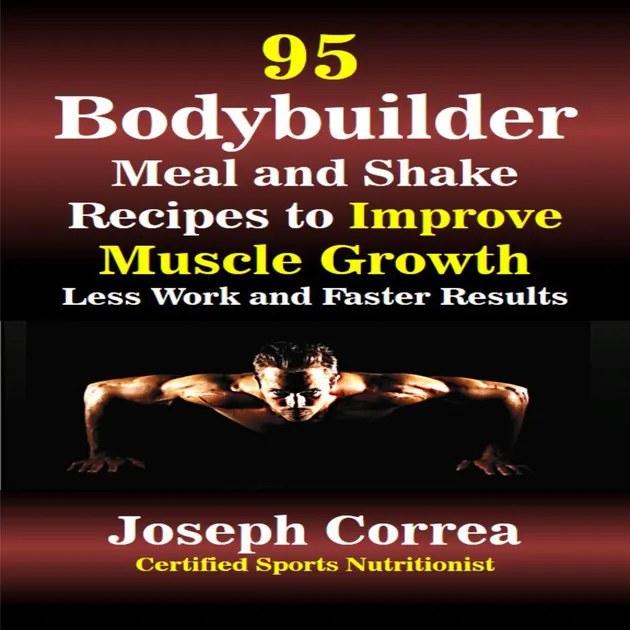 95 Bodybuilder Meal and Shake Recipes to Improve Muscle Growth : Less ...