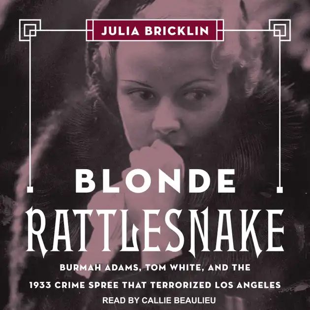 Blonde Rattlesnake : Burmah Adams, Tom White, and the 1933 Crime Spree ...