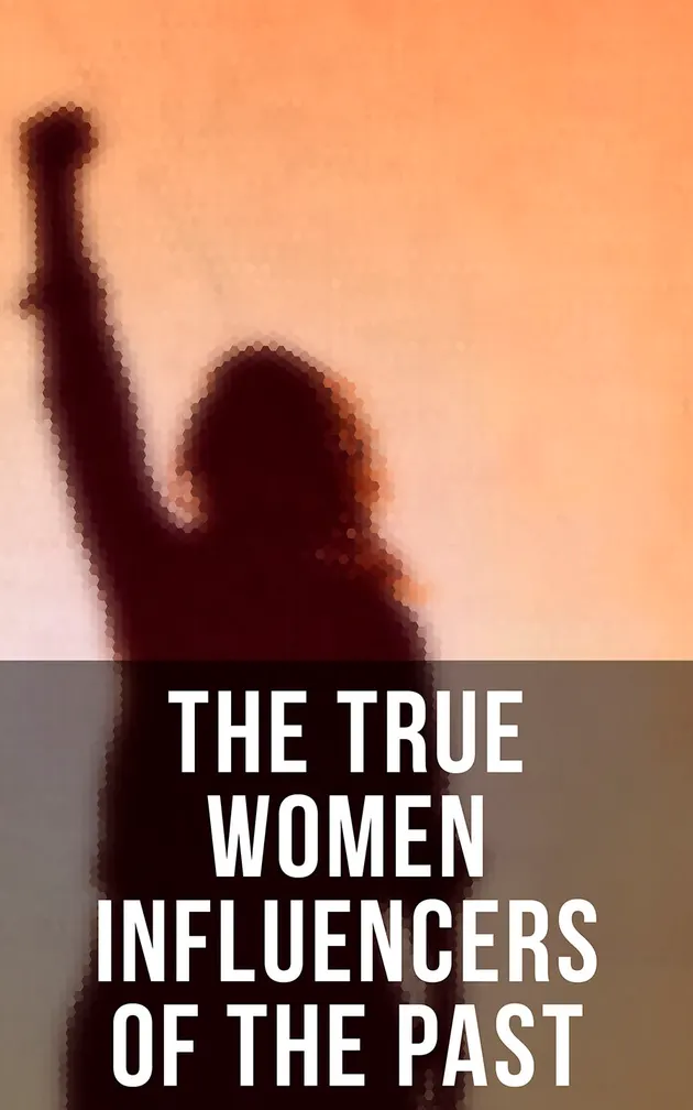 The True Women Influencers of the Past : The Inspiring Heroines in Real ...