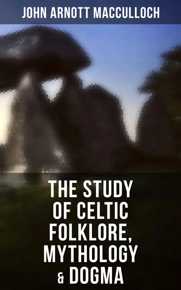 The Study of Celtic Folklore, Mythology & Dogma : Celtic Mythology ...