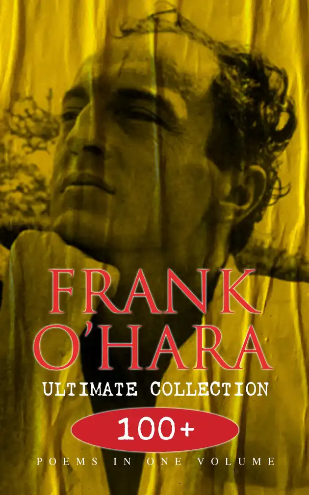 FRANK O'HARA Ultimate Collection: 100+ Poems in One Volume ...