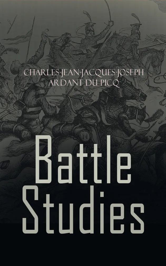 Battle Studies: The Strategy and Fundamental Principals of War Based on ...