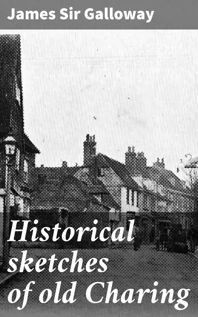 Historical sketches of old Charing : The hospital and chapel of Saint ...