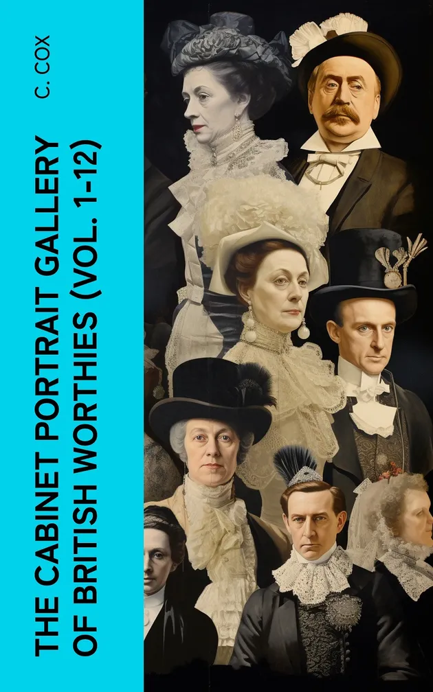 The Cabinet Portrait Gallery of British Worthies (Vol. 1-12 ...