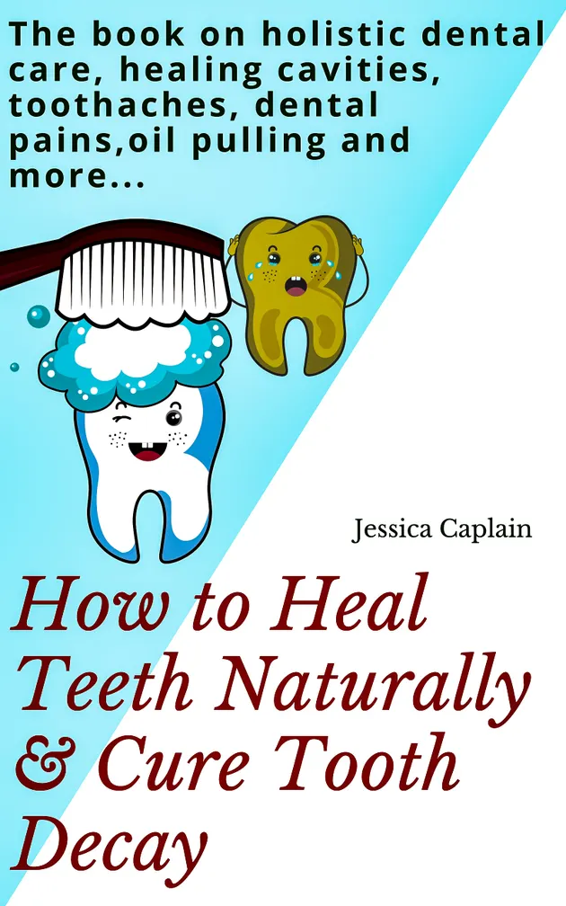 How to Heal Teeth Naturally & Cure Tooth Decay : The book on holistic ...