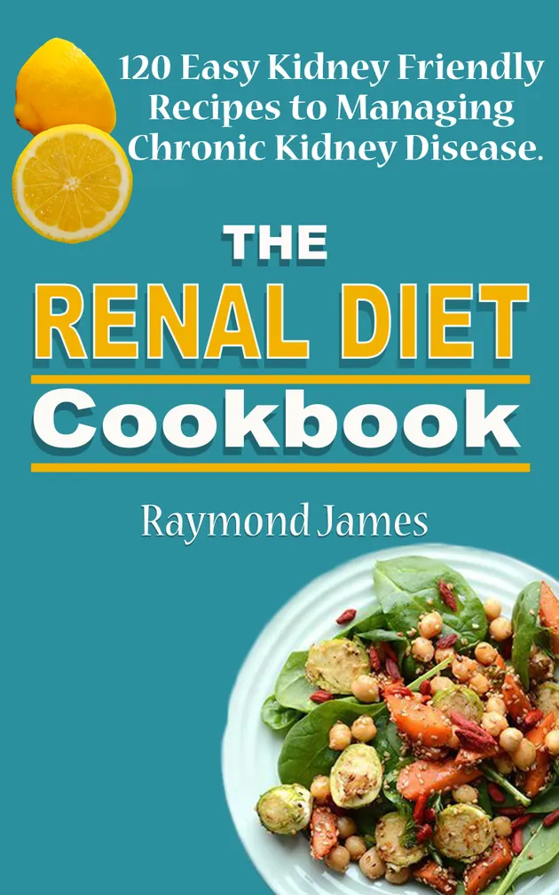 The Renal Diet Cookbook : 120 Easy Kidney Friendly Recipes to Managing ...