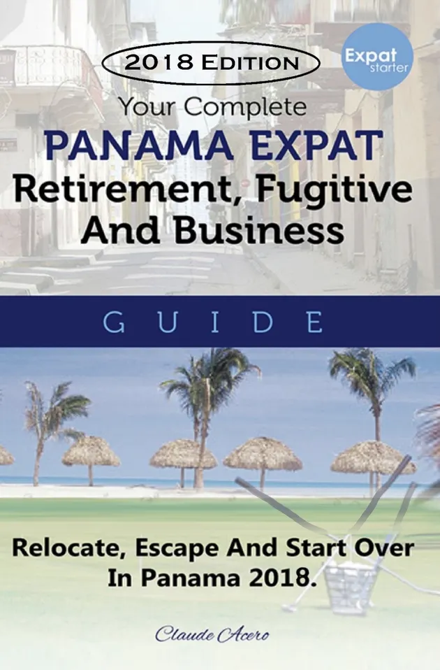 Your Complete Panama Expat Retirement Fugitive & Business Guide : The ...