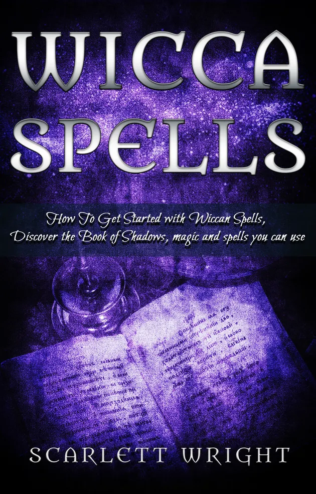 Wicca Spells : How To Get Started With Wiccan Spells, Discover The Book ...