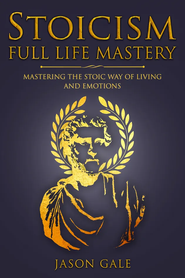 Stoicism Full Life Mastery : Mastering The Stoic Way of Living and ...