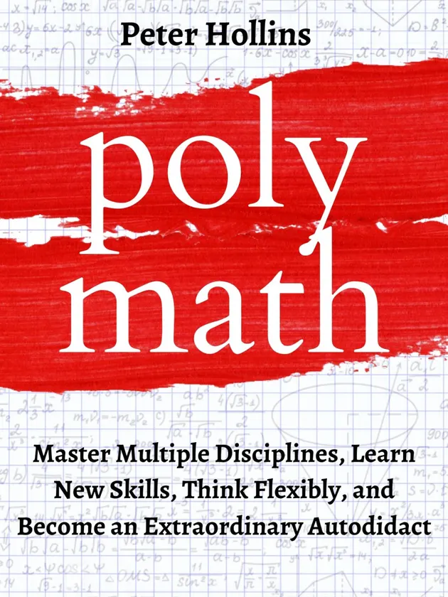 Polymath: Master Multiple Disciplines, Learn New Skills, Think Flexibly ...