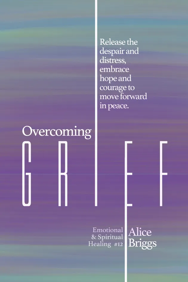 Overcoming Grief : Release the despair and distress, embrace hope and ...