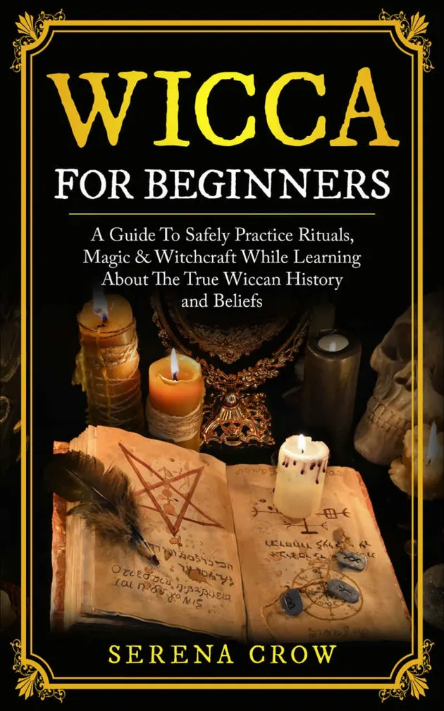 Wicca for Beginners : A Guide to Safely Practice Rituals, Magic and ...