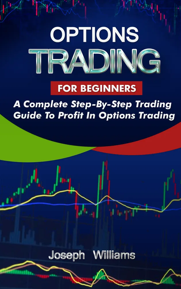 Options Trading For Beginners : A Complete Step-By-Step Trading Guide ...