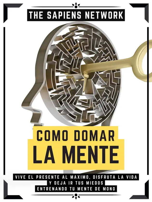 Como Domar La Mente : Vive El Presente Al Maximo, Disfruta La Vida Y ...