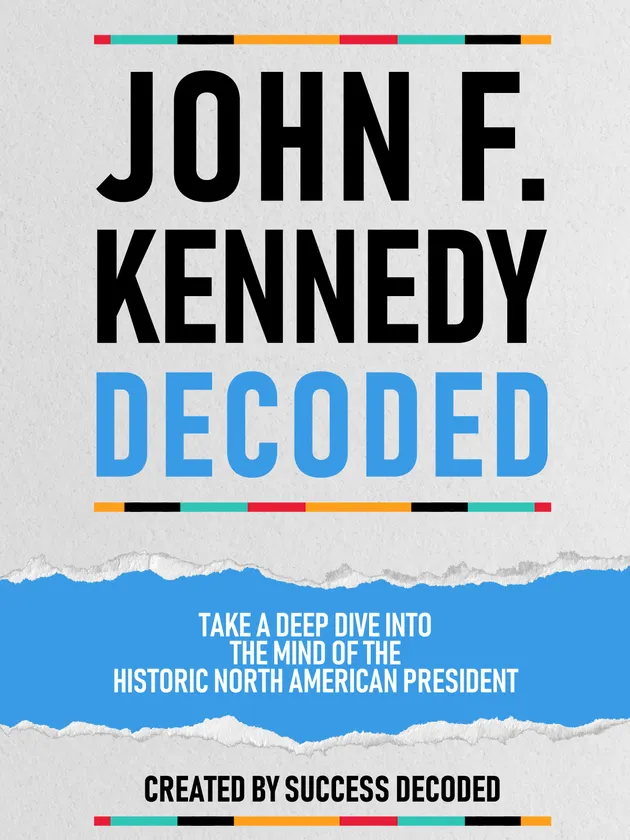 John F. Kennedy Decoded : Take A Deep Dive Into The Mind Of The Historic North American ...