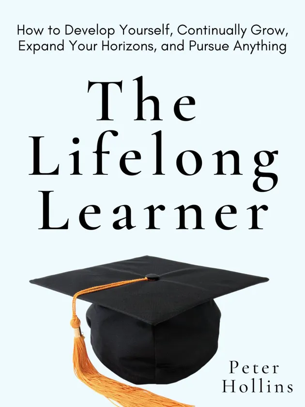 The Lifelong Learner : How to Develop Yourself, Continually Grow ...