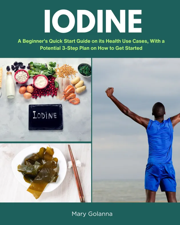 Iodine : A Beginner's Quick Start Guide on Its Health Use Cases, With a ...