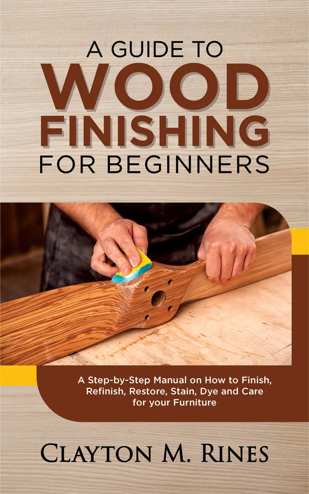 A Guide to Wood Finishing for Beginners : A Step-by-Step Manual on How ...