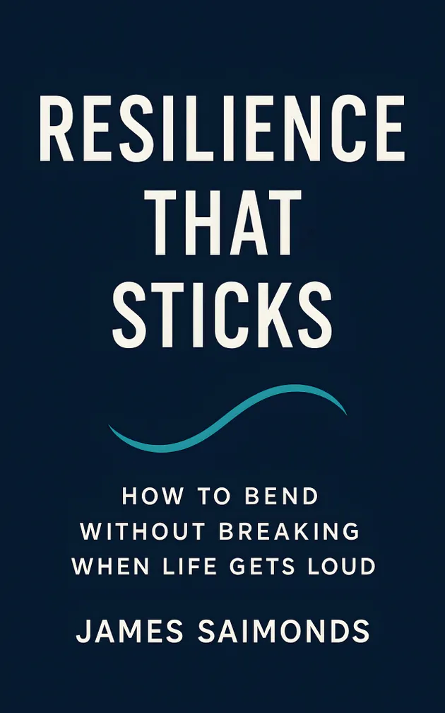 Resilience That Sticks : How to Bend Without Breaking When Life Gets ...