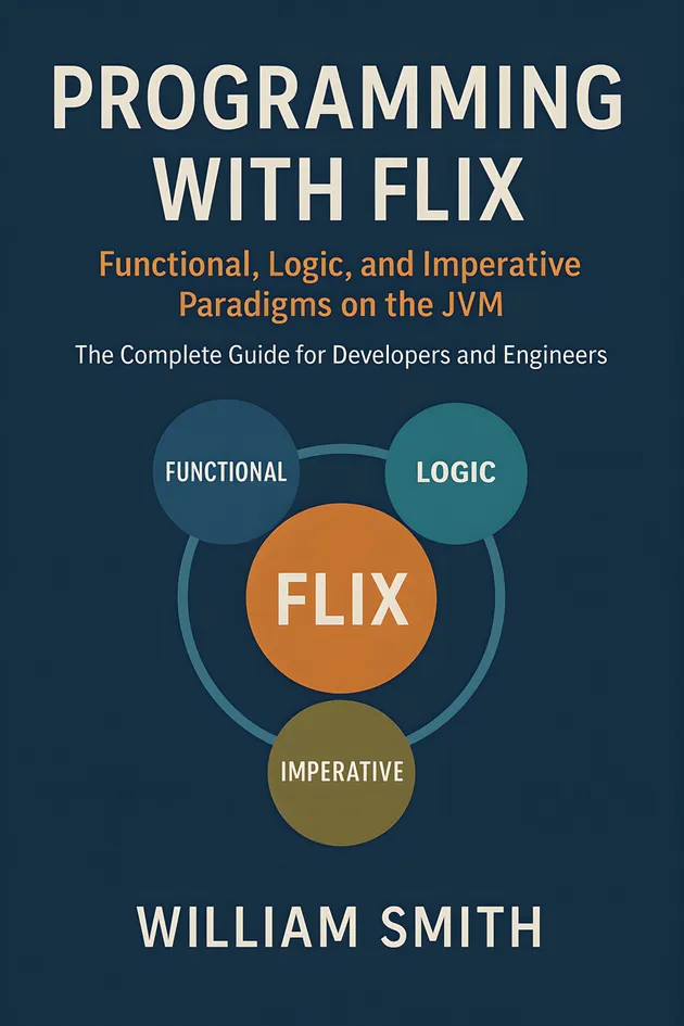 Programming with Flix: Functional, Logic, and Imperative Paradigms on the JVM : The Complete ...