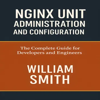 Nginx Unit Administration and Configuration : The Complete Guide for Developers and Engineers ...