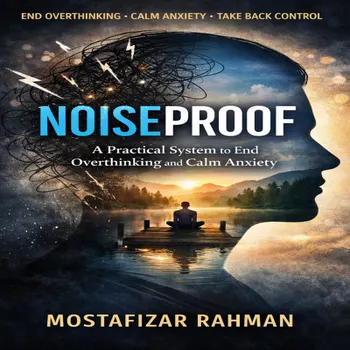 Noiseproof : A Practical System to End Overthinking and Calm Anxiety ...