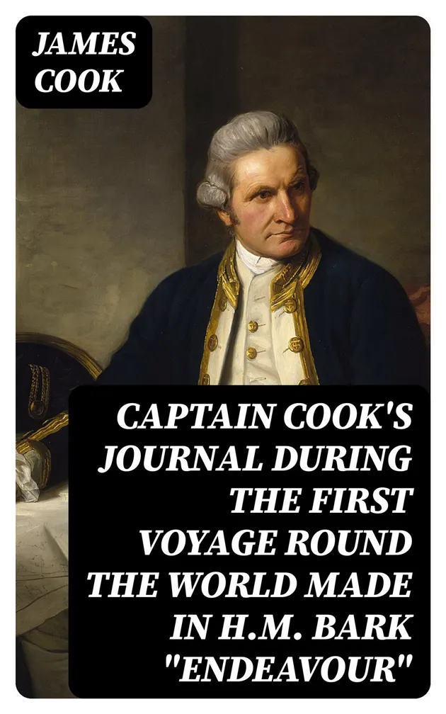 Captain Cook's Journal During the First Voyage Round the World made in ...