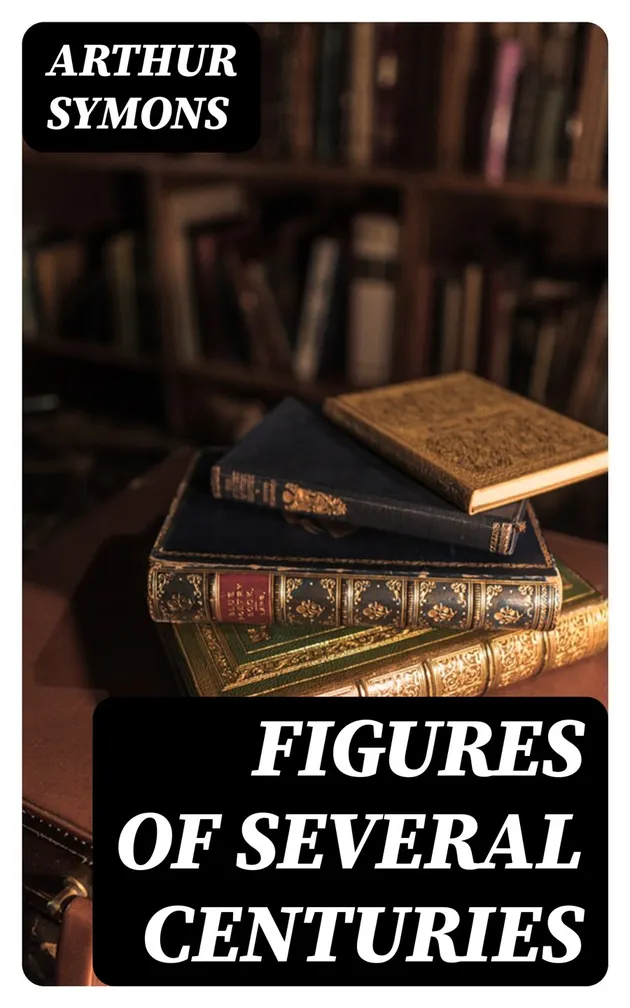 Figures of Several Centuries – E-book – Arthur Symons – ISBN 8596547345381