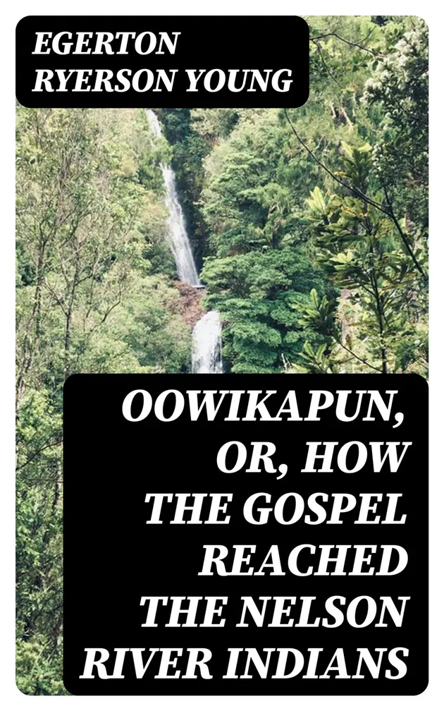 Oowikapun, or, How the Gospel reached the Nelson River Indians – E-book ...