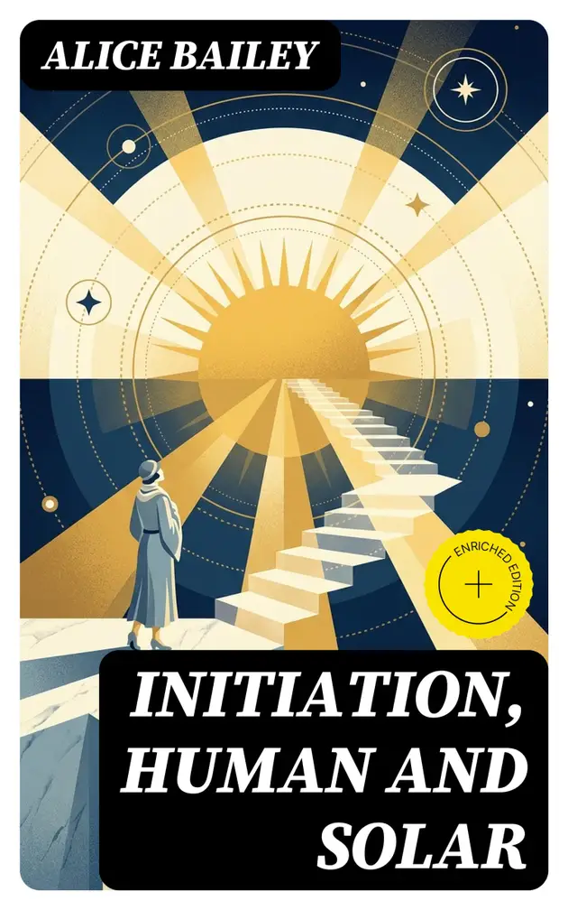 Initiation, Human and Solar : Enriched edition. Esoteric teachings on ...