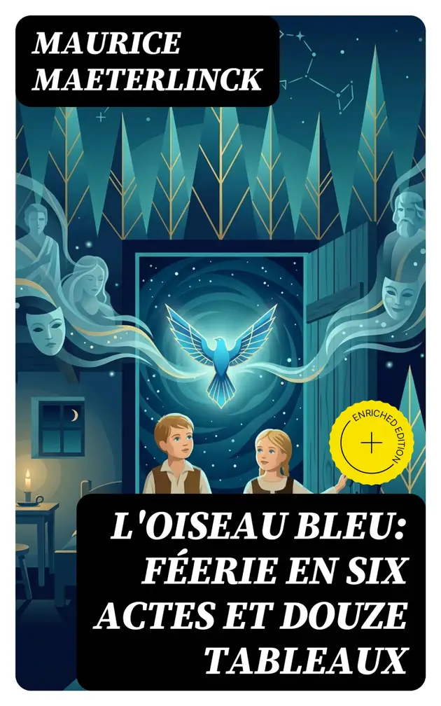 L'oiseau bleu: Féerie en six actes et douze tableaux : Édition enrichie ...
