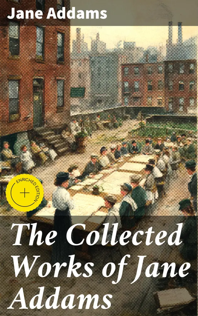 The Collected Works of Jane Addams : Enriched edition. Democracy and ...