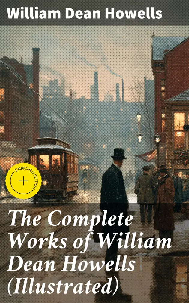 The Complete Works of William Dean Howells (Illustrated) : Enriched ...