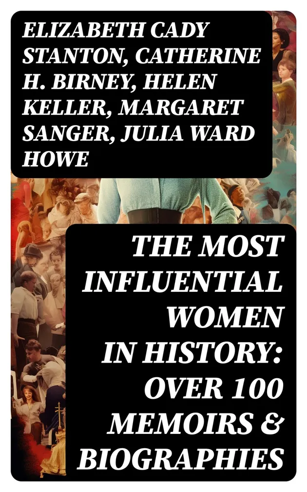 The Most Influential Women in History: Over 100 Memoirs & Biographies ...