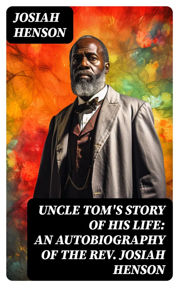 Uncle Tom's Story of His Life: An Autobiography of the Rev. Josiah ...