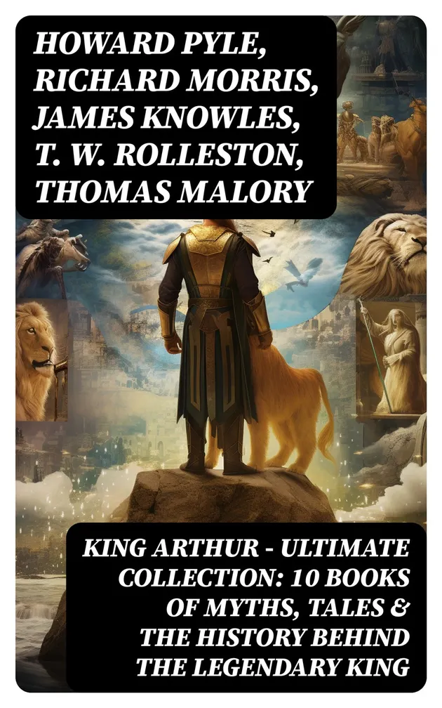KING ARTHUR - Ultimate Collection: 10 Books of Myths, Tales & The ...