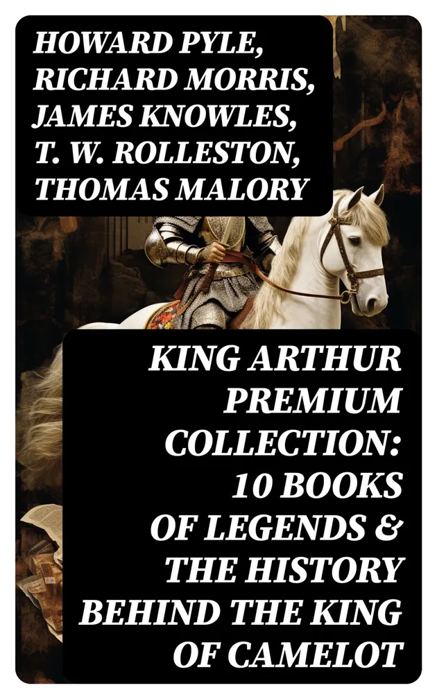 King Arthur Premium Collection: 10 Books of Legends & The History ...
