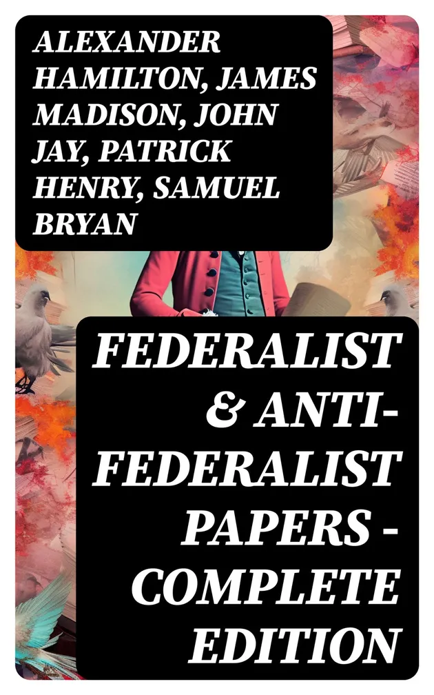 Federalist & Anti-Federalist Papers - Complete Edition : U.S ...