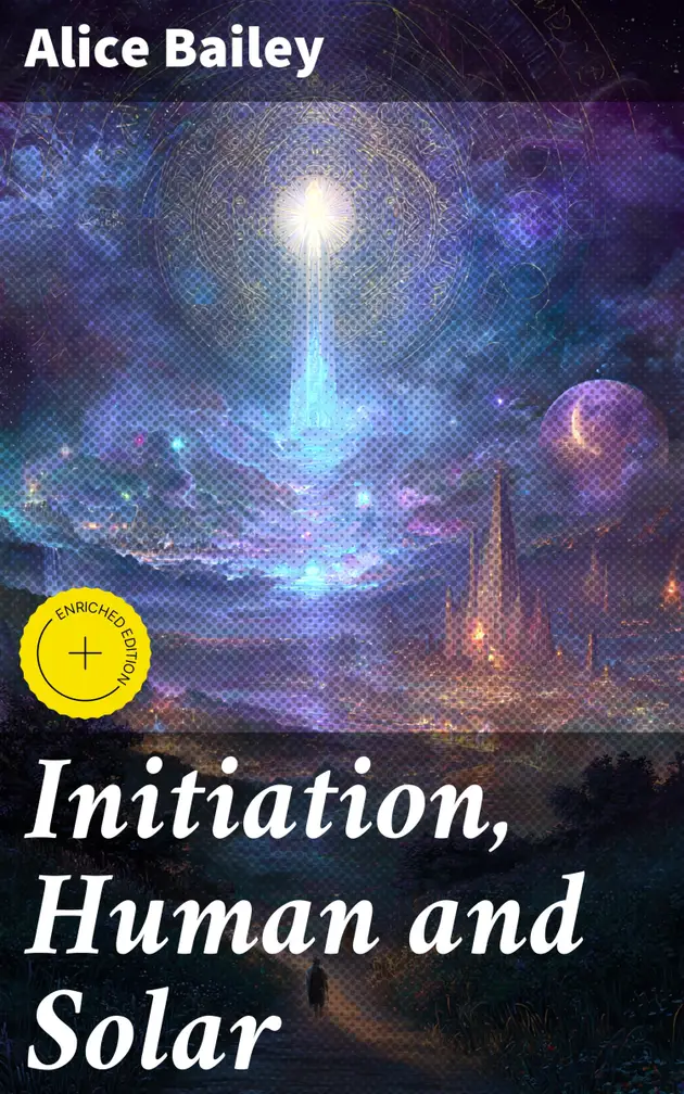 Initiation, Human and Solar : Enriched edition. A Treatise on Theosophy ...