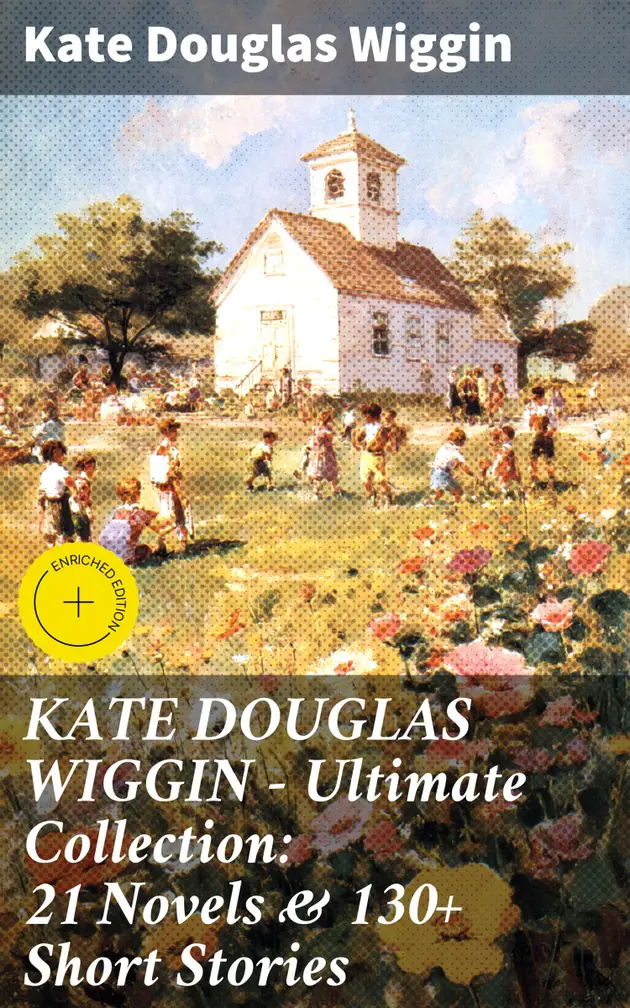 KATE DOUGLAS WIGGIN – Ultimate Collection: 21 Novels & 130+ Short ...