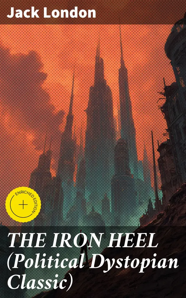 THE IRON HEEL (Political Dystopian Classic) : Enriched edition. The ...