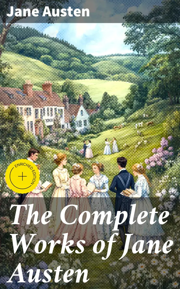 The Complete Works of Jane Austen : Enriched edition. Exploring Love ...