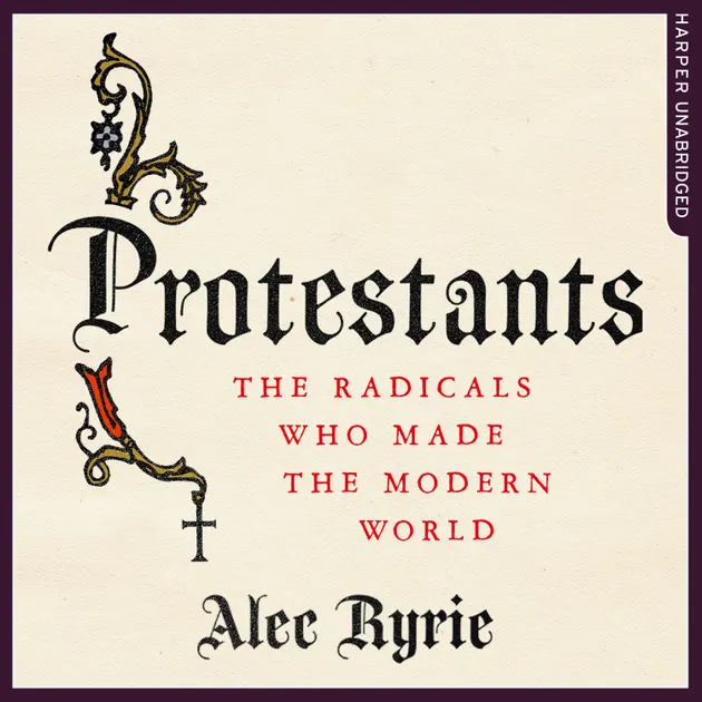 Protestants : The Radicals Who Made the Modern World – Audiolibro ...