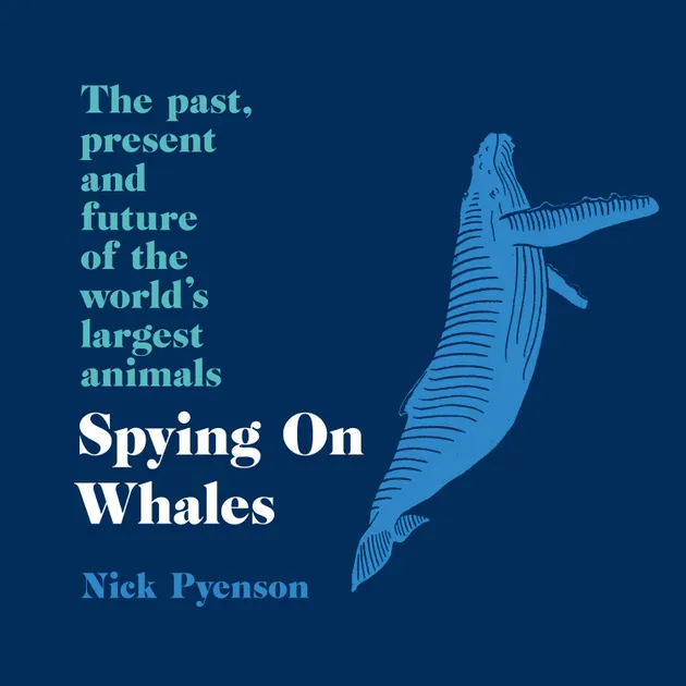 Spying on Whales : The Past, Present and Future of the World’s Largest ...
