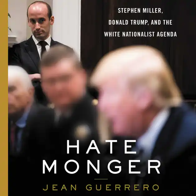 Hatemonger : Stephen Miller, Donald Trump, and the White Nationalist ...