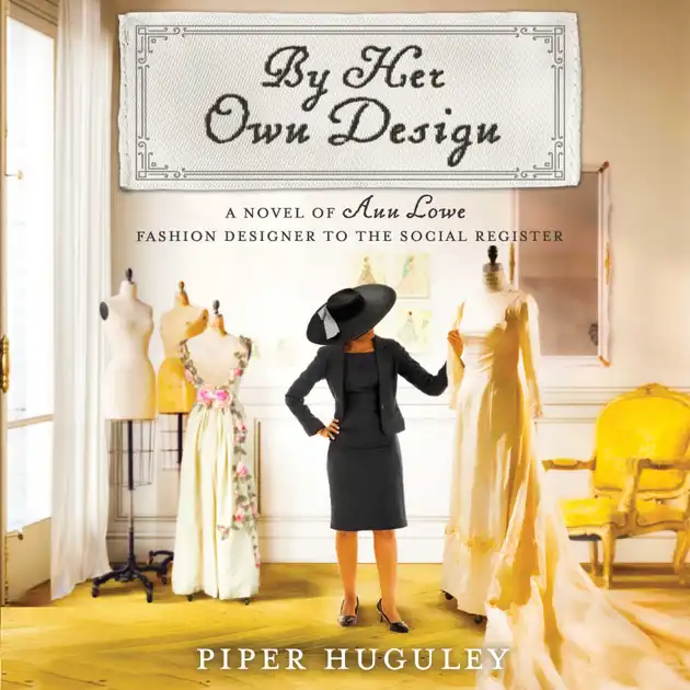 By Her Own Design : A Novel of Ann Lowe, Fashion Designer to the Social ...