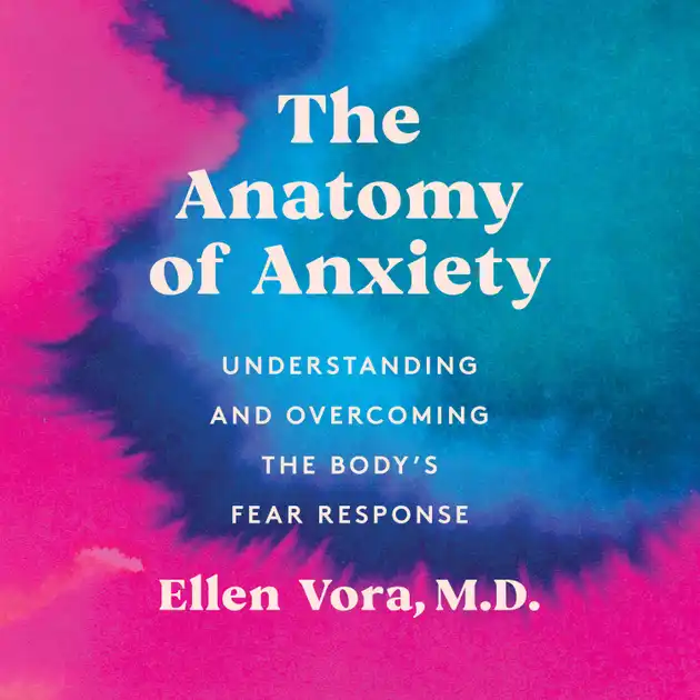 The Anatomy of Anxiety : Understanding and Overcoming the Body's Fear ...