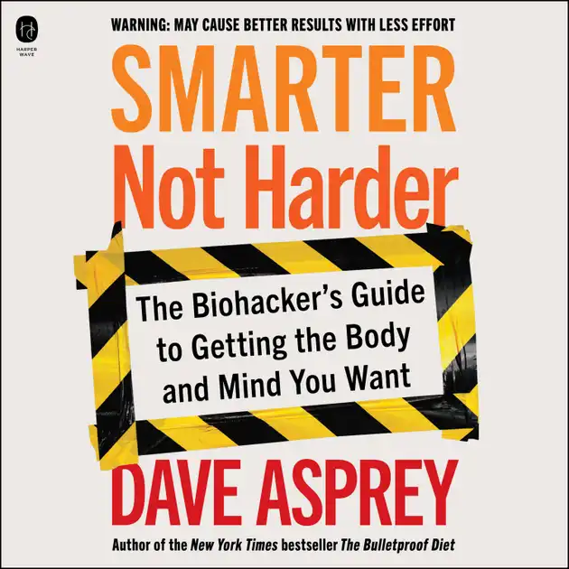 Smarter Not Harder : The Biohacker's Guide to Getting the Body and Mind ...