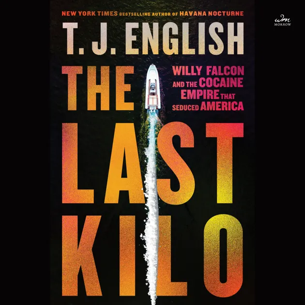 The Last Kilo : Willy Falcon and the Cocaine Empire That Seduced ...