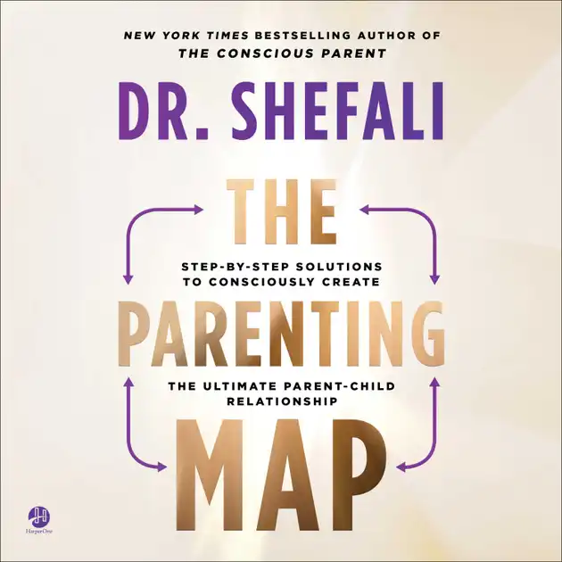 The Parenting Map : Step-by-Step Solutions to Consciously Create the ...